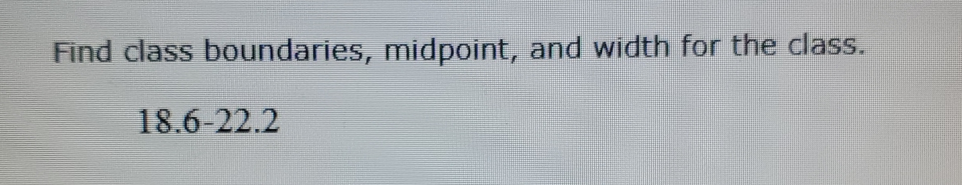 Solved Find class boundaries, midpoint, and width for the | Chegg.com