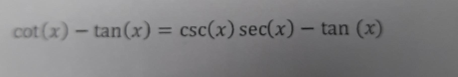 Solved cot (x) - tan(x) = csc(x) sec(x) - tan (x) | Chegg.com