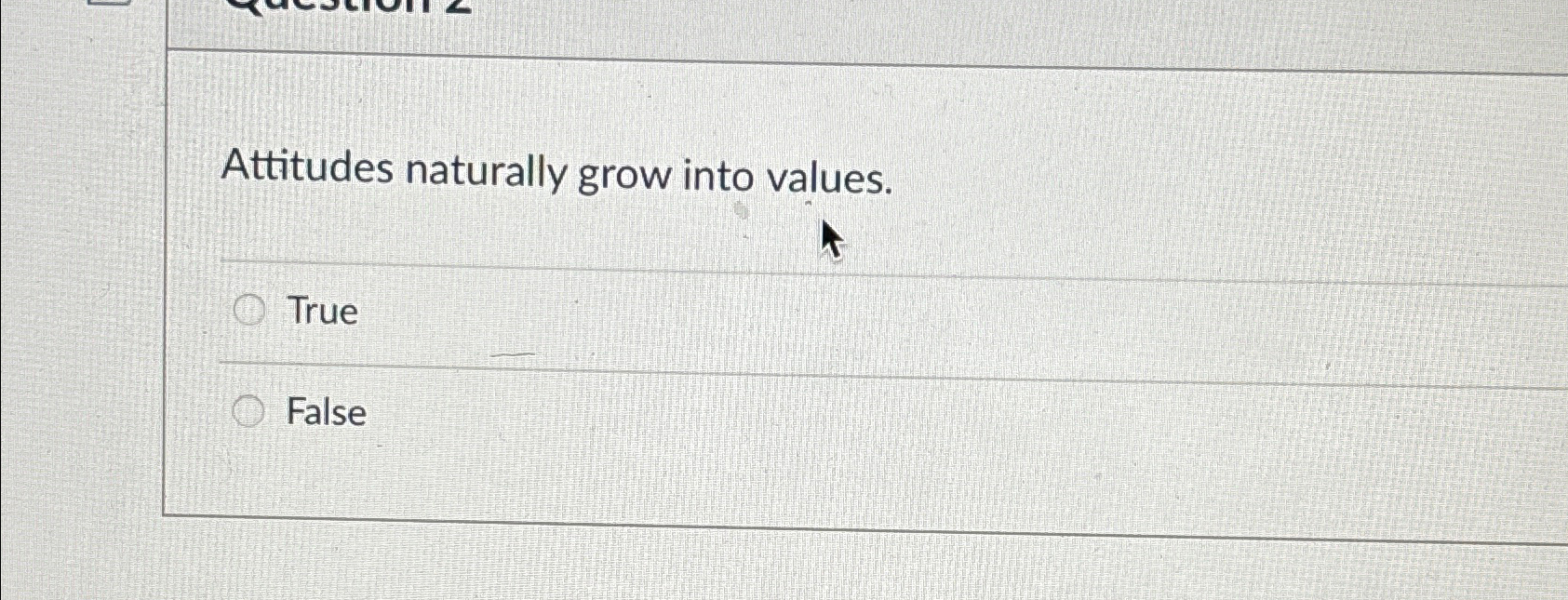 Solved Attitudes naturally grow into values.TrueFalse | Chegg.com