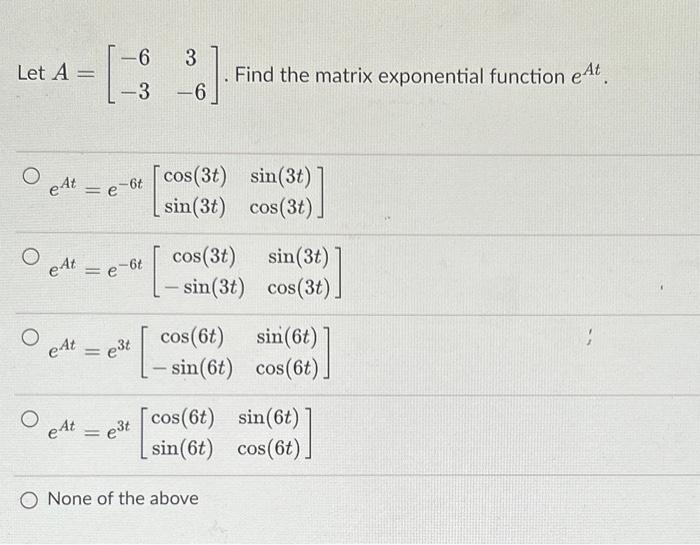 Solved Let A=[−6−33−6]. Find the matrix exponential function | Chegg.com