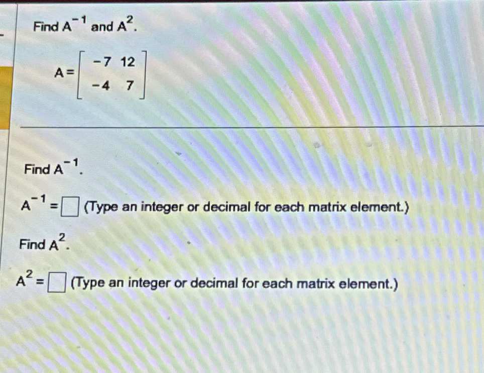 Solved Find A-1 ﻿and A2.A=[-712-47]Find A-1.A-1=, (Type an | Chegg.com