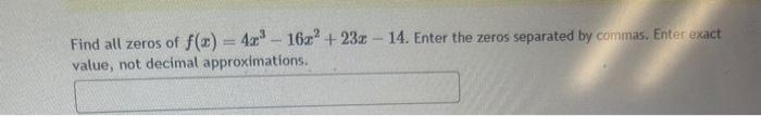 Solved Find all zeros of f(x)=4x3−16x2+23x−14. Enter the | Chegg.com