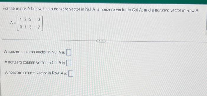 Solved For the matrix A below, find a nonzero vector in Nul | Chegg.com