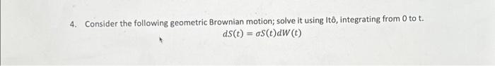 Solved 4. Consider the following geometric Brownian motion; | Chegg.com