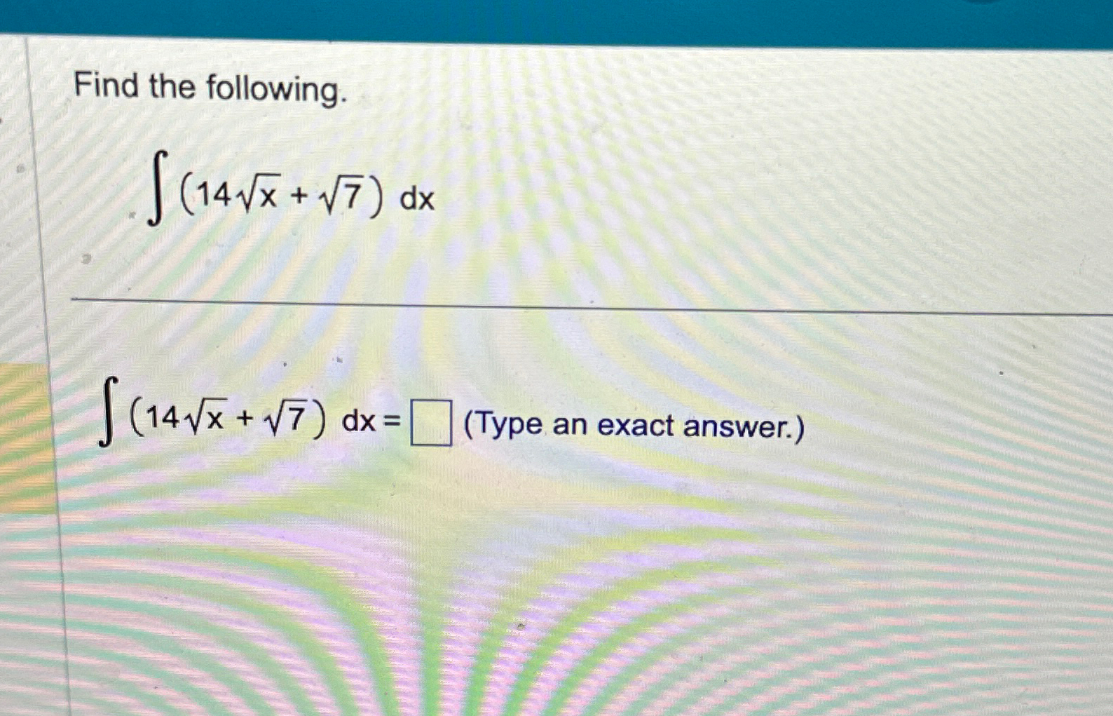 Solved Find the following.∫﻿﻿(14x2+72)dx∫﻿﻿(14x2+72)dx=(Type | Chegg.com