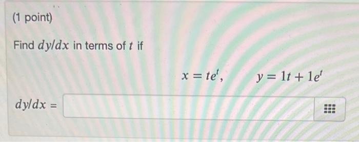 Solved Find dy/dx in terms of t if x=tet,y=1t+1et | Chegg.com