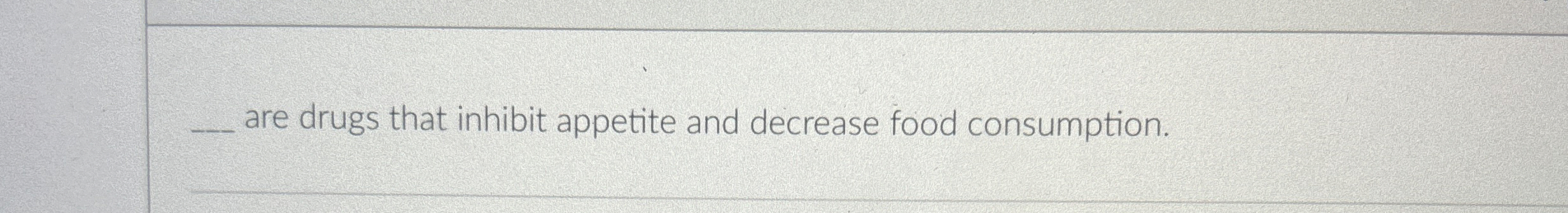 Solved q, ﻿are drugs that inhibit appetite and decrease food | Chegg.com
