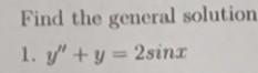Solved Find the general solution 1. y′′+y=2sinx | Chegg.com