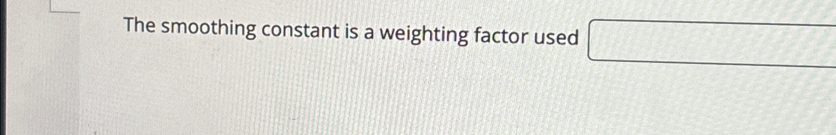 Solved The smoothing constant is a weighting factor used | Chegg.com