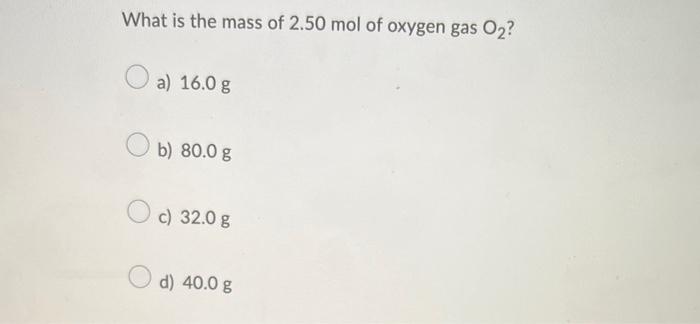 Solved What is the mass of 2.50 mol of oxygen gas O2 ? a) | Chegg.com