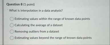 Solved Question 8 (1 ﻿point)What is interpolation in a data | Chegg.com