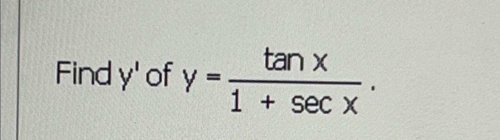 Solved Find y' ﻿of y=tanx1+secx | Chegg.com