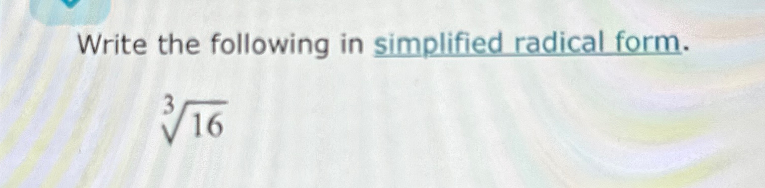Solved Write the following in simplified radical form.163 | Chegg.com