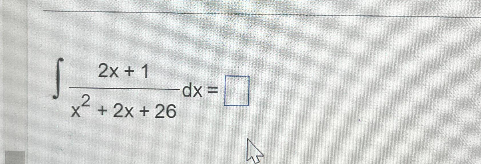 Solved ∫﻿﻿2x+1x2+2x+26dx | Chegg.com