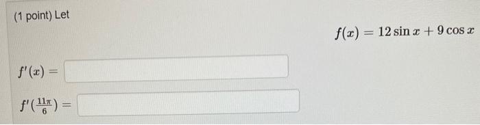 Solved (1 point) Let f(x)=12sinx+9cosx f′(x)= f′(611π)= | Chegg.com