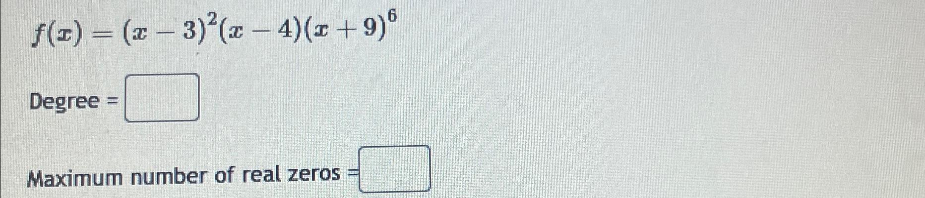 Solved f(x)=(x-3)2(x-4)(x+9)6Degree =Maximum number of real | Chegg.com