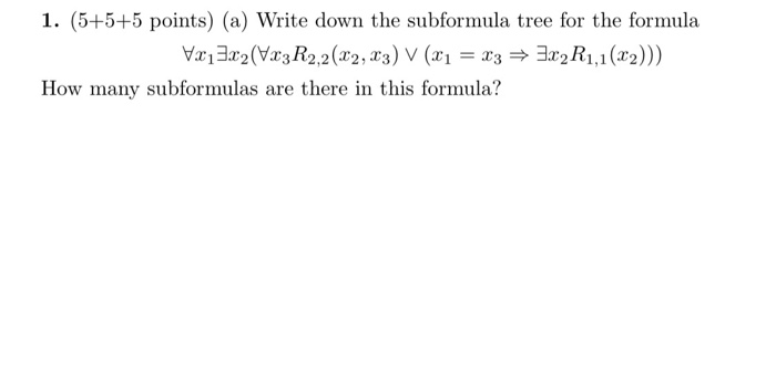 Solved 1. (5+5+5 points) (a) Write down the subformula tree | Chegg.com