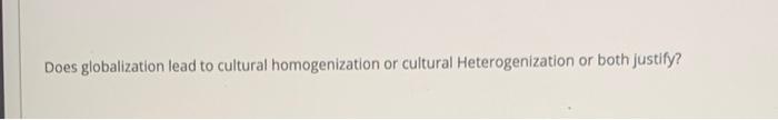 Solved Does globalization lead to cultural homogenization or | Chegg.com
