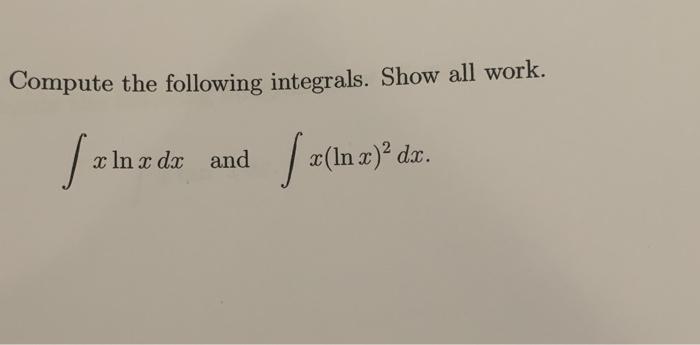 Solved Compute the following integrals. Show all work. / v | Chegg.com