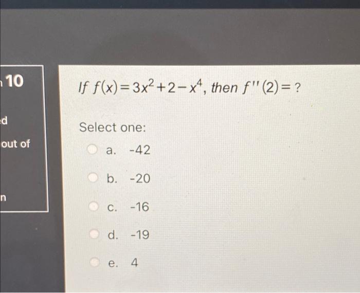 Solved If f(x)=3x2+2−x4, then f′′(2)= ? Select one: a. −42 | Chegg.com