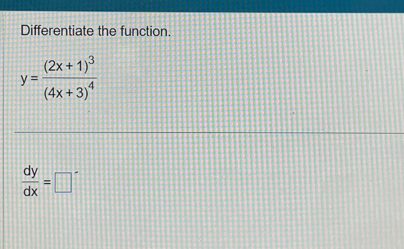 Solved Differentiate the function.y=(2x+1)3(4x+3)4dydx= | Chegg.com