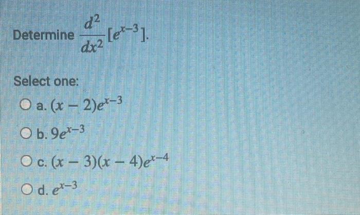 Solved Determine dx2d2[ex−3] Select one: a. (x−2)ex−3 b. | Chegg.com