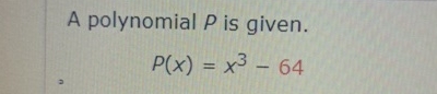Solved A polynomial P ﻿is given.P(x)=x3-64 | Chegg.com