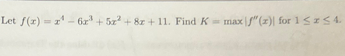 Solved Let f(x)=x4-6x3+5x2+8x+11. ﻿Find K=max|f''(x)| ﻿for | Chegg.com