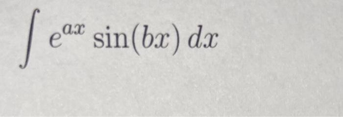 Solved ∫eaxsin(bx)dx | Chegg.com