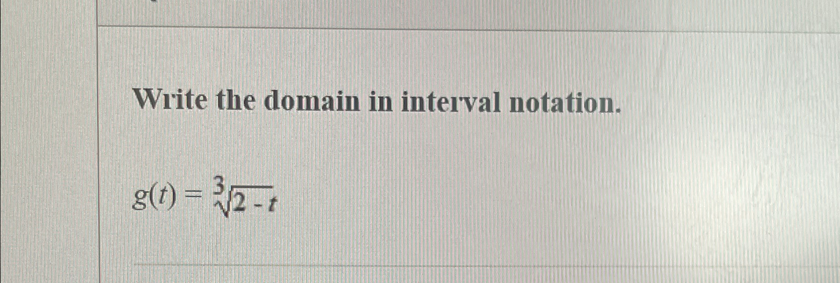 Solved Write the domain in interval notation.g(t)=2-t3 | Chegg.com