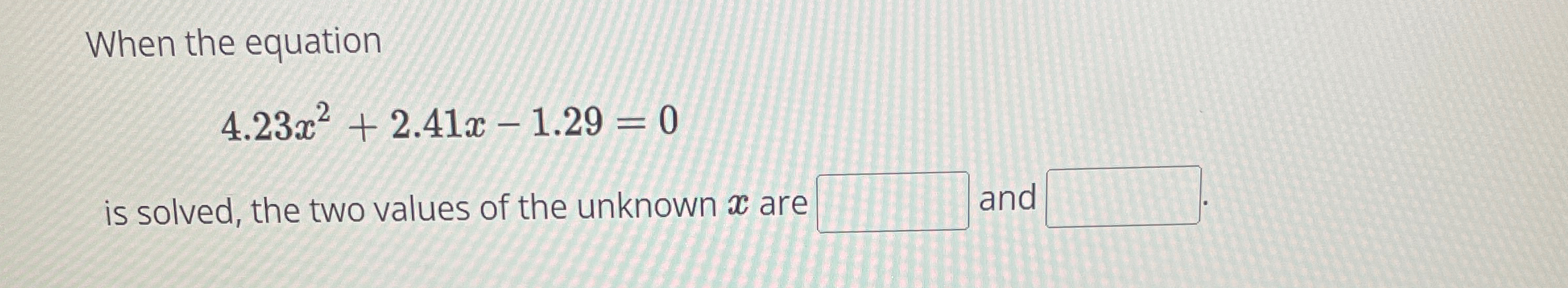 Solved When the equation4.23x2+2.41x-1.29=0is solved, the | Chegg.com Solved When the equation4.23x2+2.41x-1.29=0is solved, the | Chegg.com