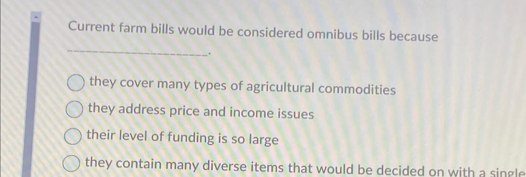Solved Current farm bills would be considered omnibus bills | Chegg.com