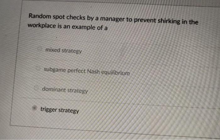 Solved Random spot checks by a manager to prevent shirking | Chegg.com