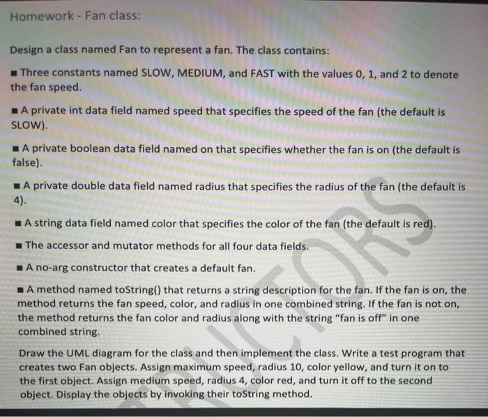 Solved Homework - Fan class: Design a class named Fan to | Chegg.com Solved Homework - Fan class: Design a class named Fan to | Chegg.com