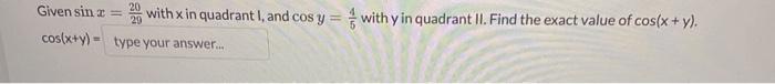 Solved Given sinx=2920 with x in quadrant 1 , and cosy=54 | Chegg.com