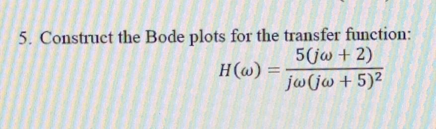 Solved 5. Construct the Bode plots for the transfer | Chegg.com