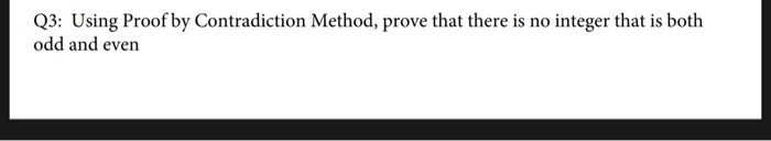 Solved Q3: Using Proof by Contradiction Method, prove that | Chegg.com