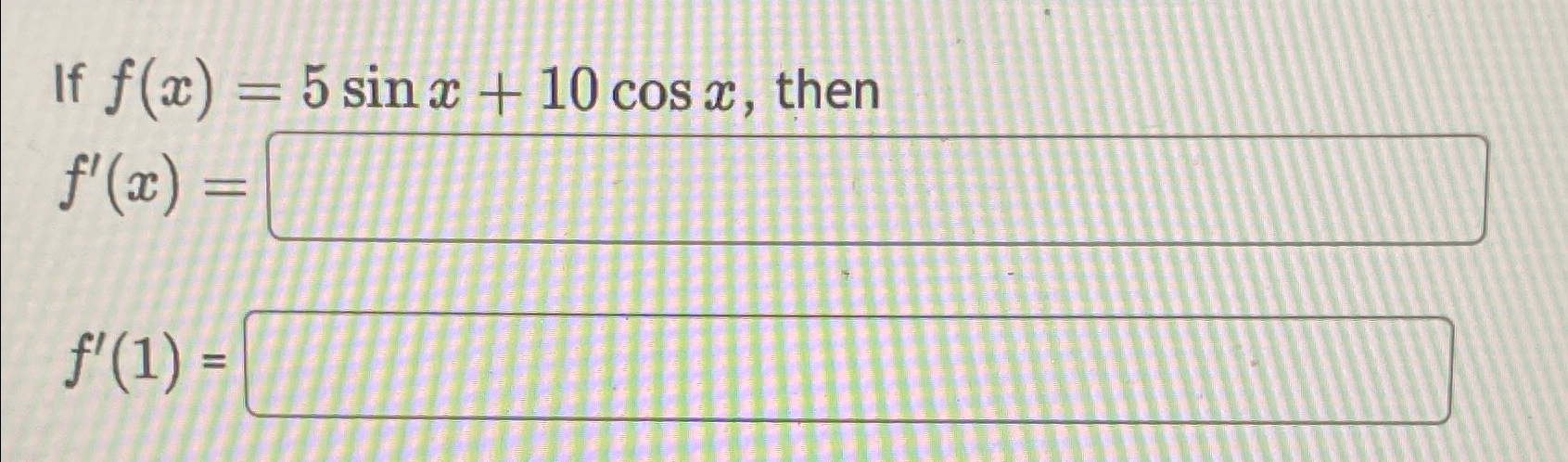 Solved If f(x)=5sinx+10cosx, ﻿thenf'(x)=f'(1)= | Chegg.com