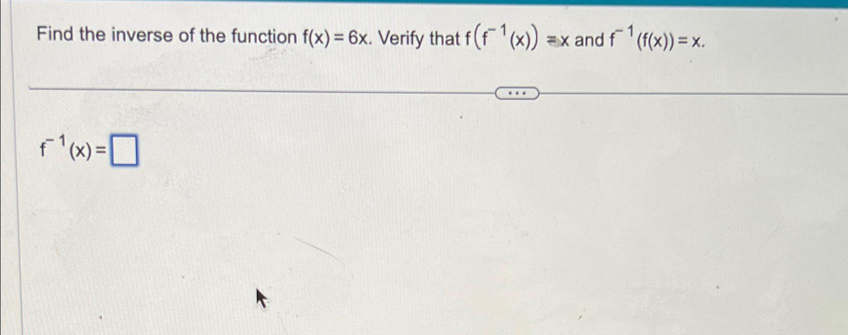 Solved Find The Inverse Of The Function F X 6x ﻿verify