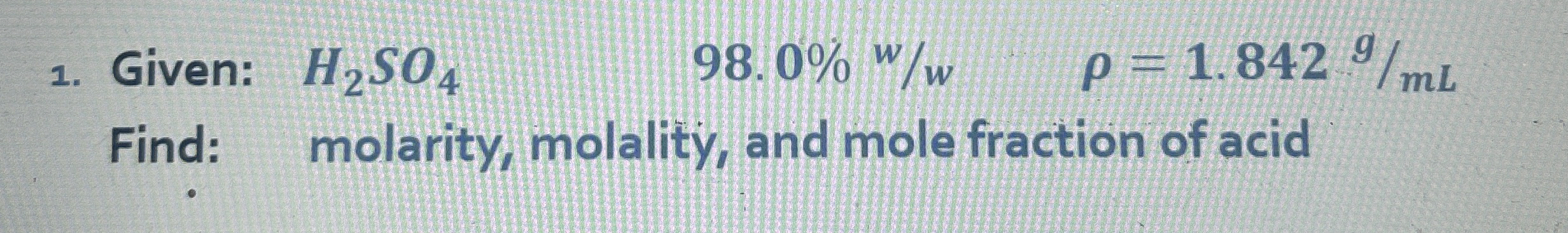 Solved Given: H2SO4,98.0%ww,ρ=1.842gmLFind: molarity, | Chegg.com