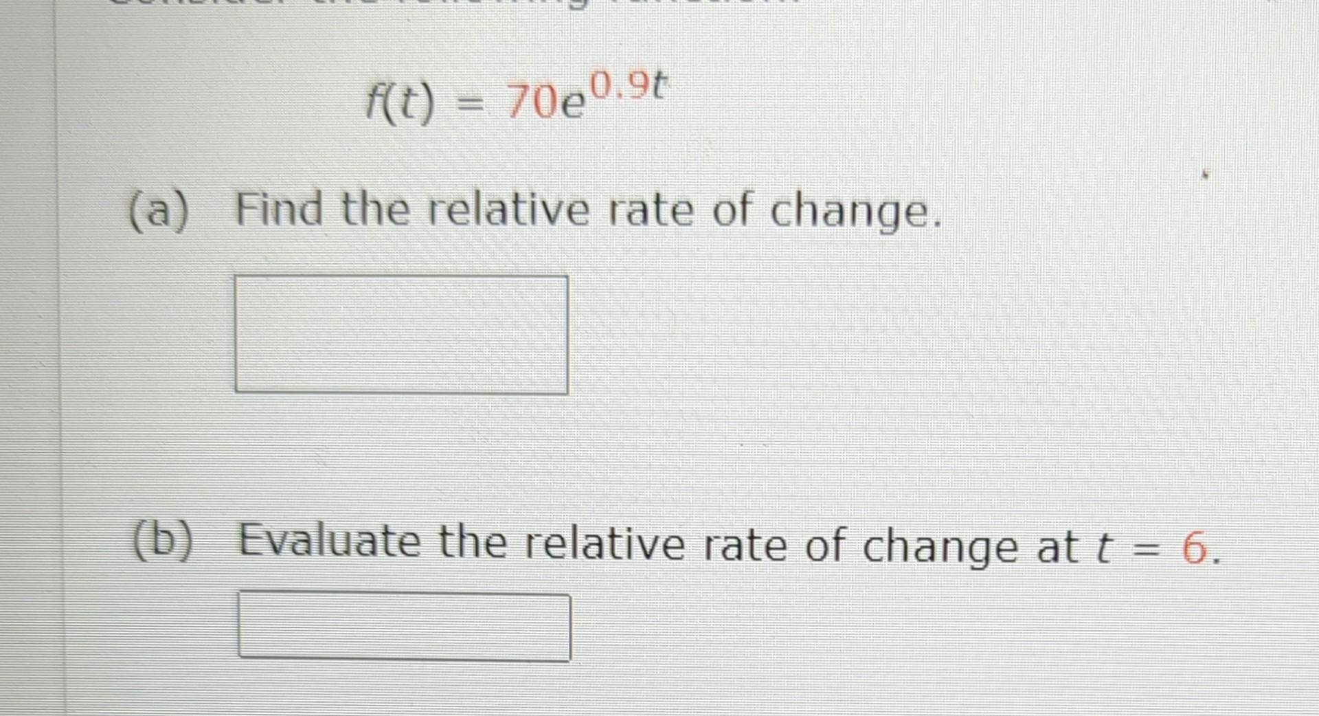 Solved f(t)=70e0.9t (a) Find the relative rate of change. | Chegg.com