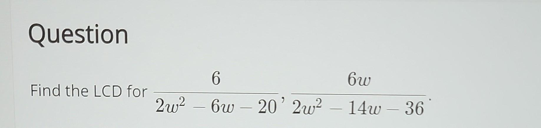 Solved Find the LCD for 2w2−6w−206,2w2−14w−366w. | Chegg.com
