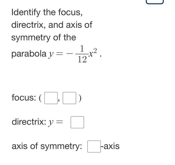 Solved Identify the focus, directrix, and axis of symmetry | Chegg.com