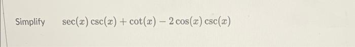 Solved Simplify sec(2) csc(x) + cot(x) - 2 cos(x) csc(x) | Chegg.com