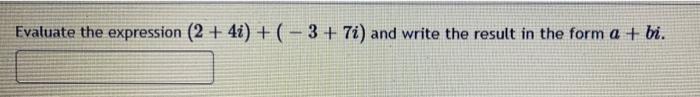 Solved Evaluate the expression (2 + 4i) + ( – 3+ 7i) and | Chegg.com