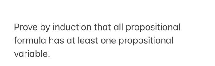 Solved Prove by induction that all propositional formula has | Chegg.com