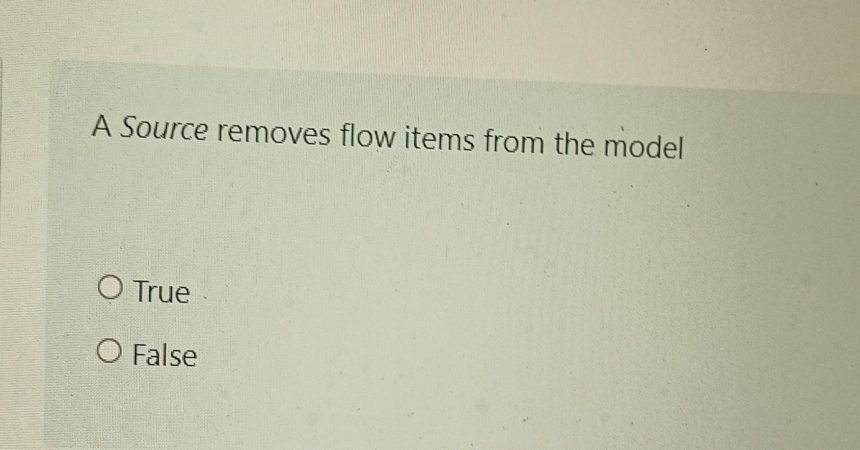 Solved A Source removes flow items from the model True False | Chegg.com