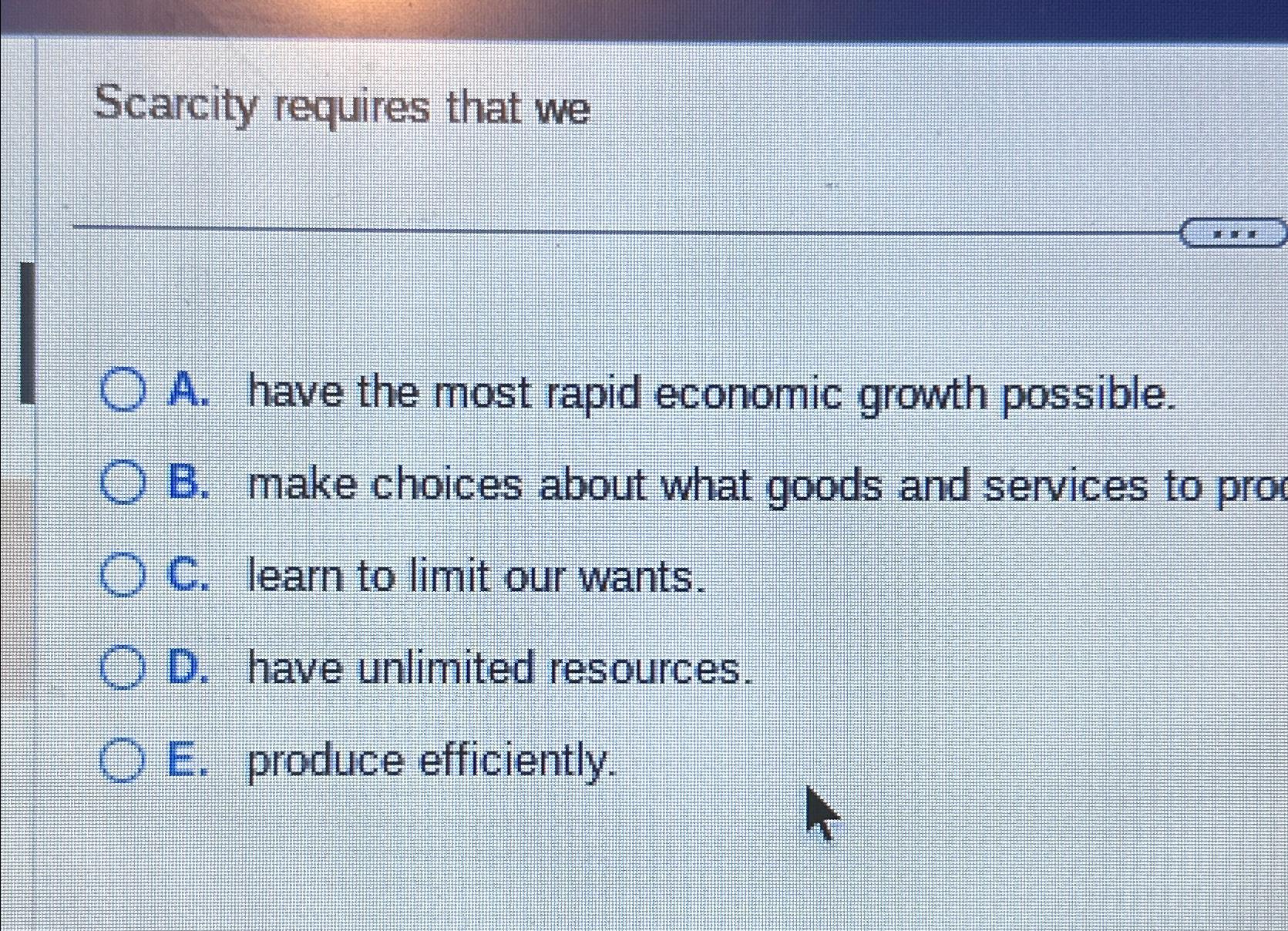 Solved Scarcity requires that weA. ﻿have the most rapid | Chegg.com