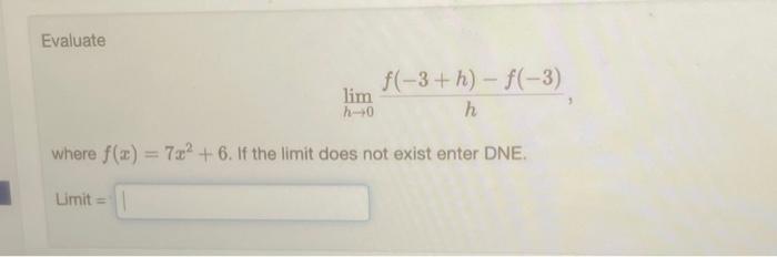 Solved Evaluate limh→0hf(−3+h)−f(−3) where f(x)=7x2+6. If | Chegg.com