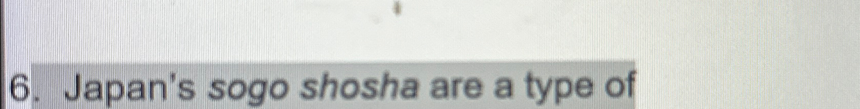 Solved Japan's sogo shosha are a type of | Chegg.com